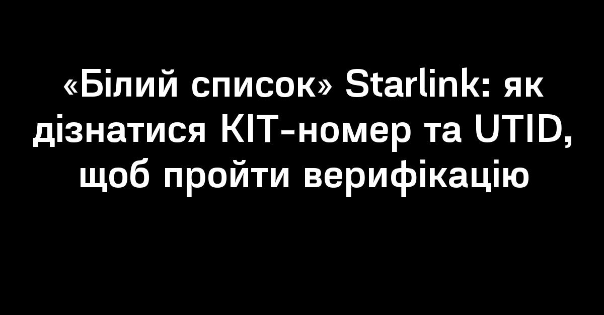 «Білий список» Starlink: як дізнатися KIT-номер та UTID, щоб пройти ...